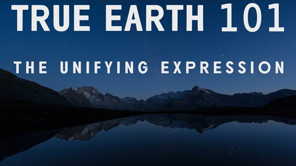 True Earth 101: The Unifying Expression - True Earth 101 - Aether Cosmology